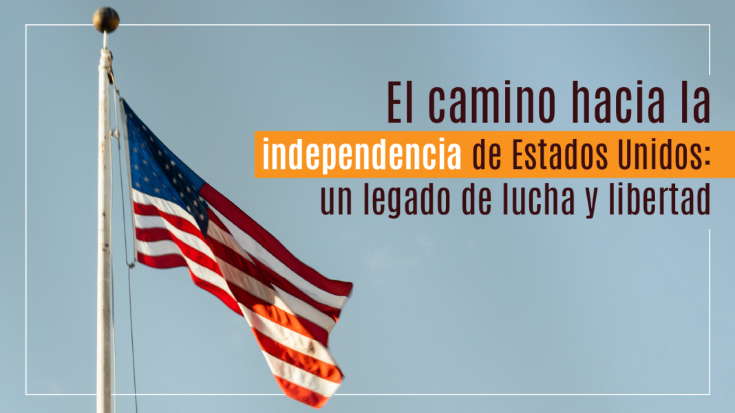 El camino hacia la independencia de Estados Unidos: un legado de lucha ...